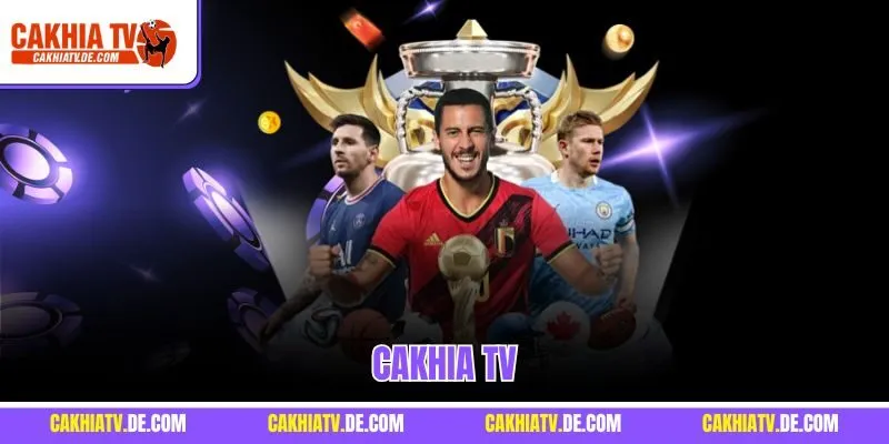 Cakhia TV | Điểm Hẹn Xem Bóng Đá Cháy Nhất Cho Người Đam Mê